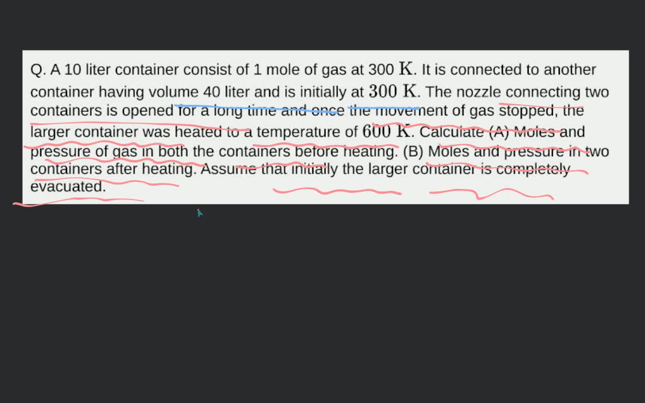 Q. A 10 liter container consist of 1 mole of gas at 300 \mathrm{K}. It is..