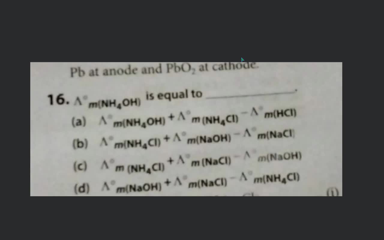 Pb at anode and PbO2 at cathode. 16. Λ∘m (NH4 OH) is equal to - | Filo