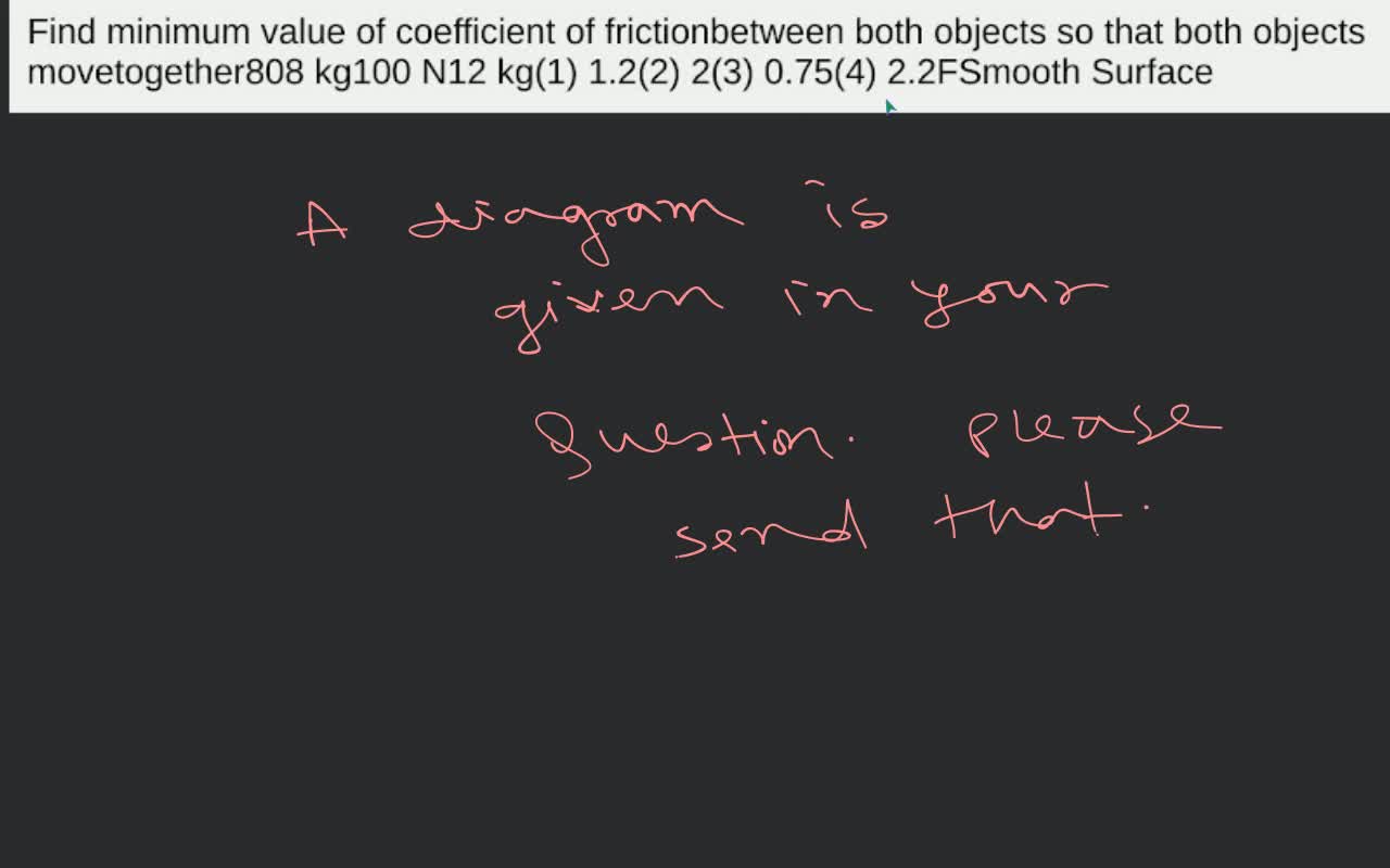 Find minimum value of coefficient of frictionbetween both objects so that..