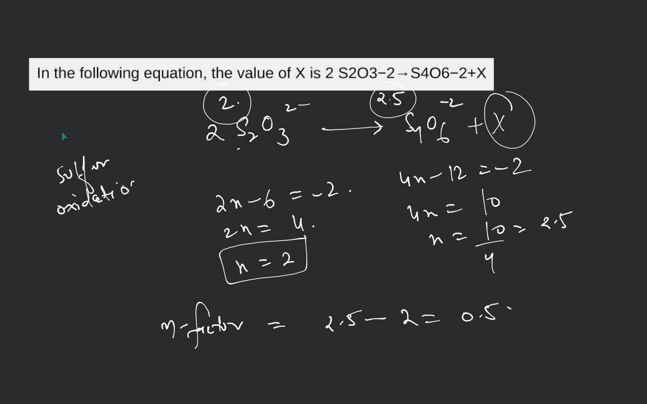 In the following equation, the value of X is 2 S2 O3−2 →S4 O6−2 +X | Filo