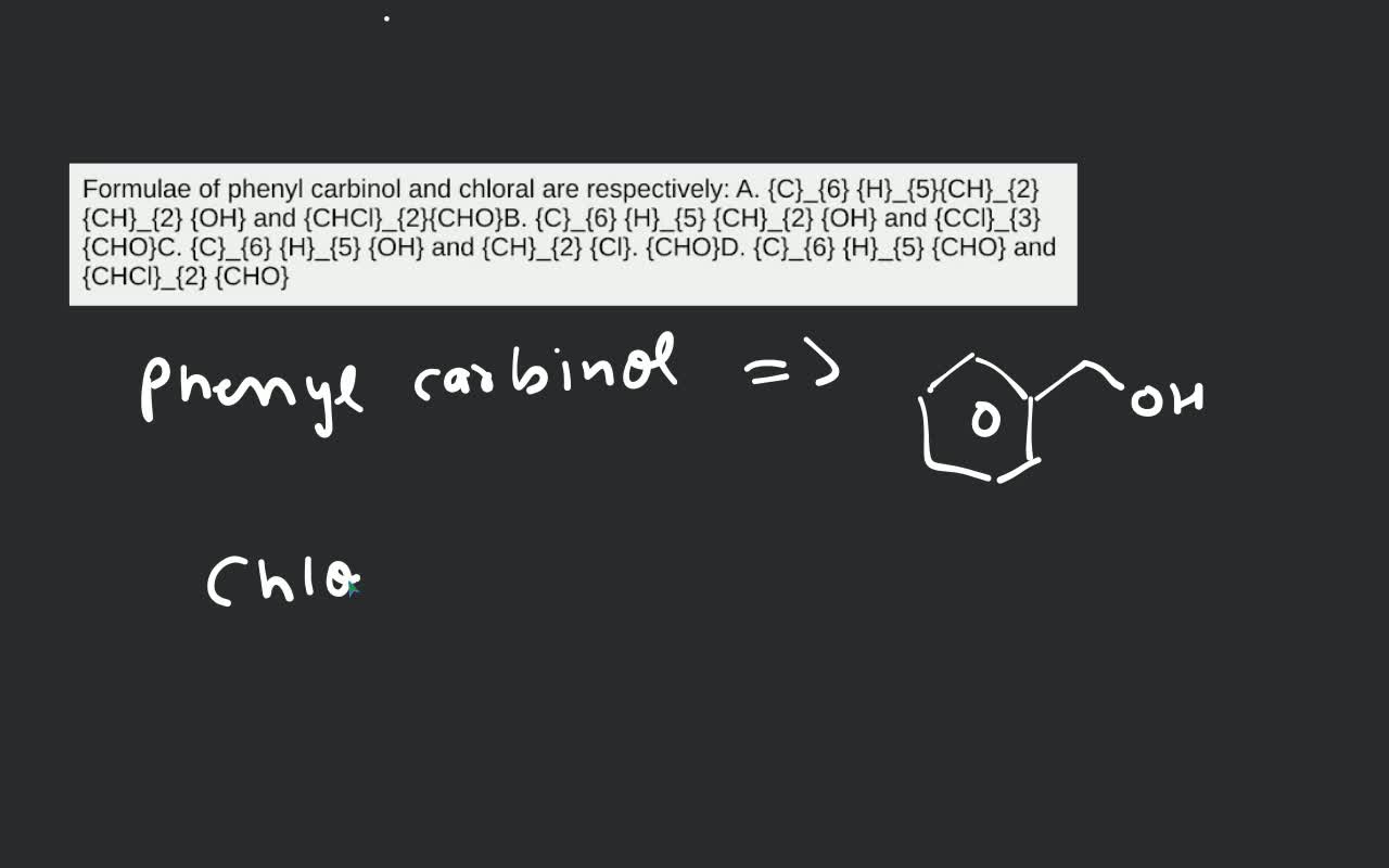 Formulae of phenyl carbinol and chloral are respectively: A. {C}_{6} {H}_..