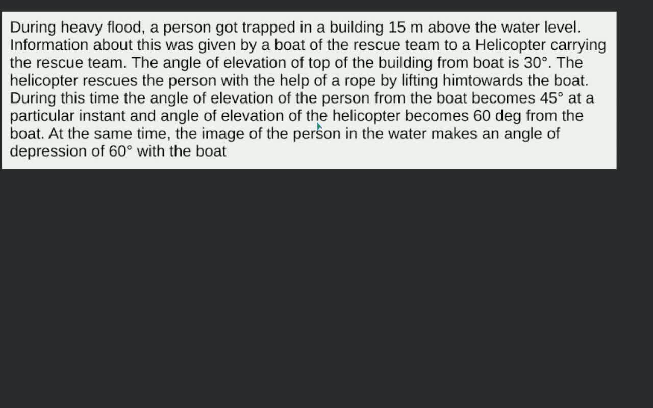During heavy flood, a person got trapped in a building 15 m above the wat..