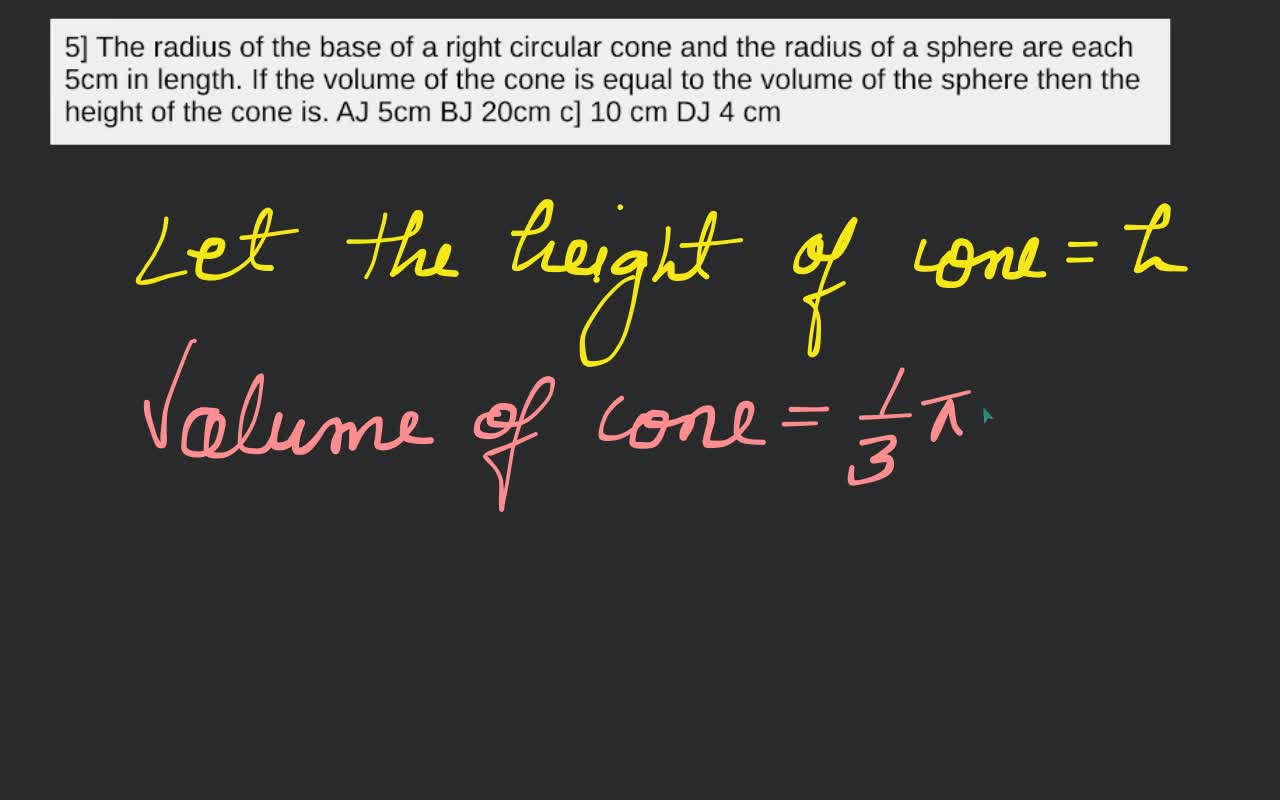5] The radius of the base of a right circular cone and the radius of a sp..