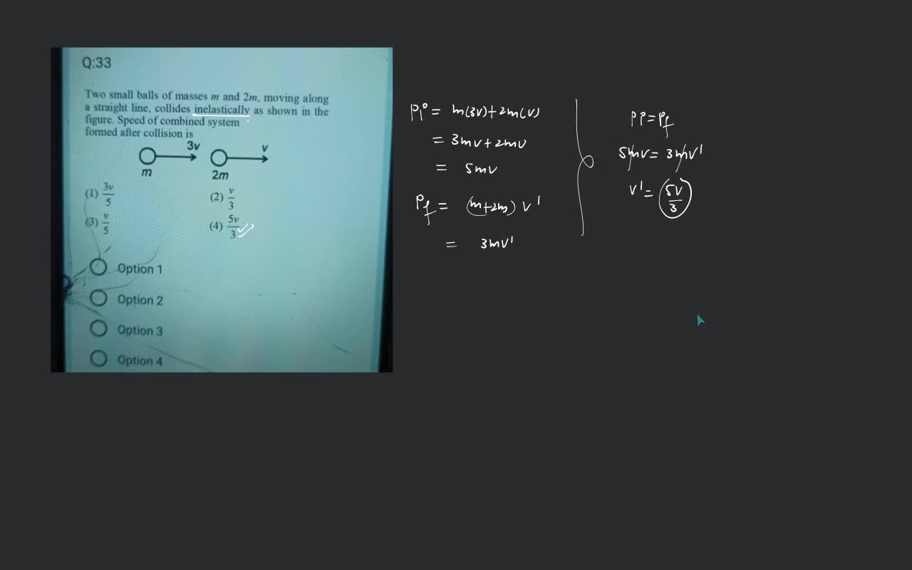 Q:33 Two small balls of masses m and 2m, moving along a straight line, co..
