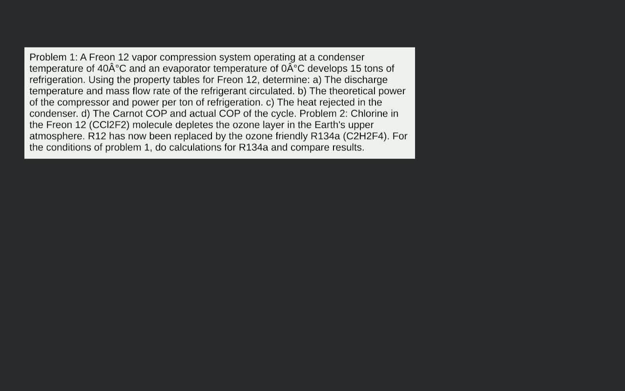 Problem 1: A Freon 12 vapor compression system operating at a condenser t..