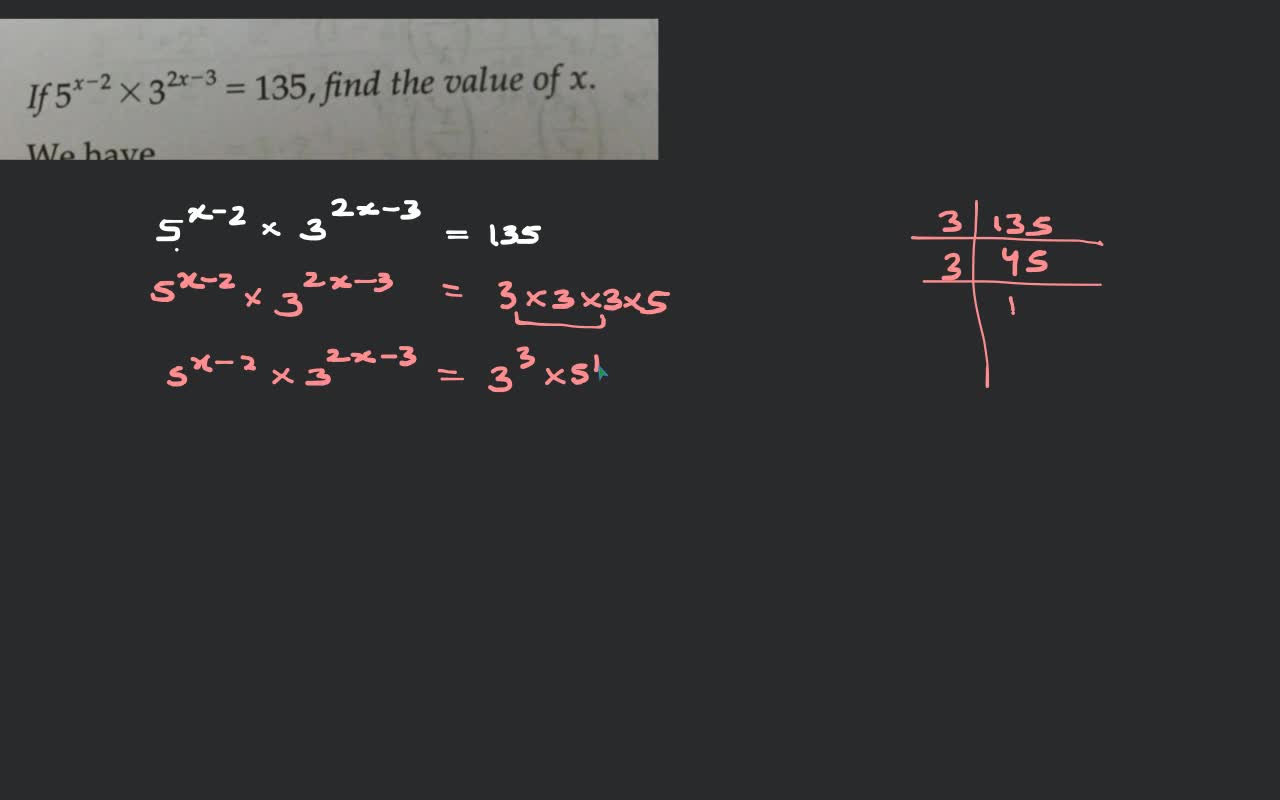 EXAMPLE 10 If 5^{x-2} \times 3^{2 x-3}=135, find the value of x. | Filo