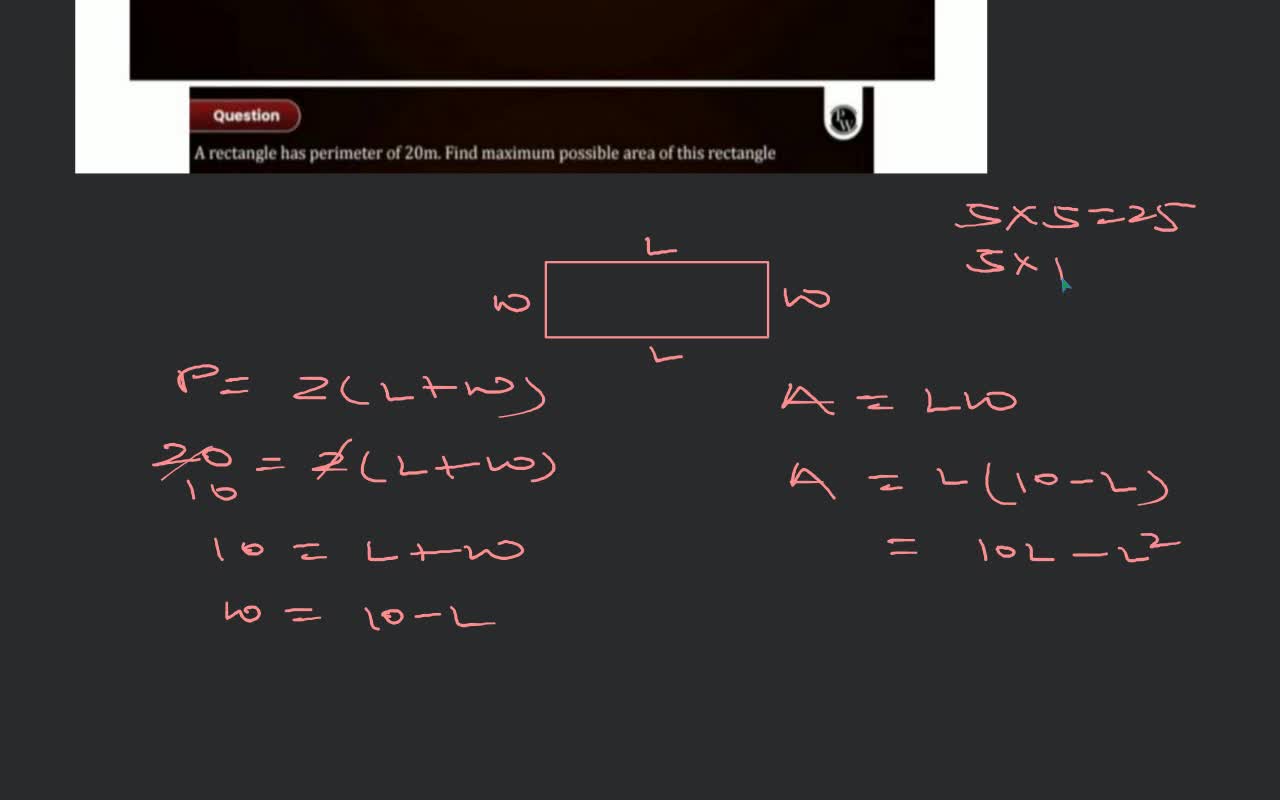 Question A rectangle has perimeter of 20 m . Find maximum possible area o..